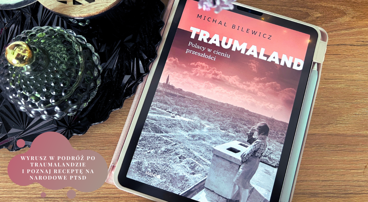 "Traumaland", czyli jak wyrwać się spod wpływu historycznej traumy ...